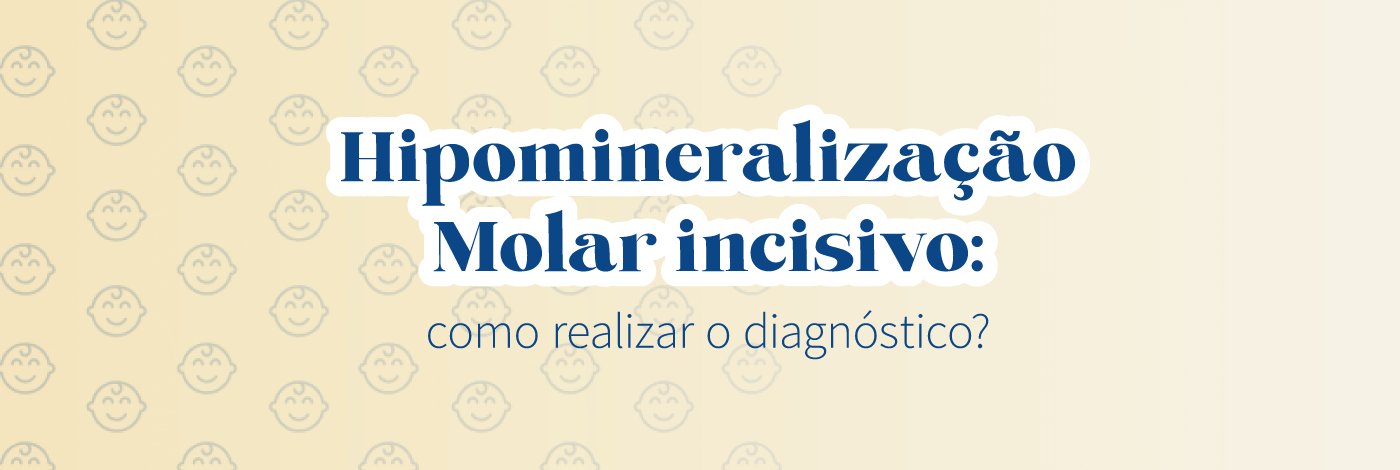 Hipomineralização HMI na odontologia: Como diagnosticar?