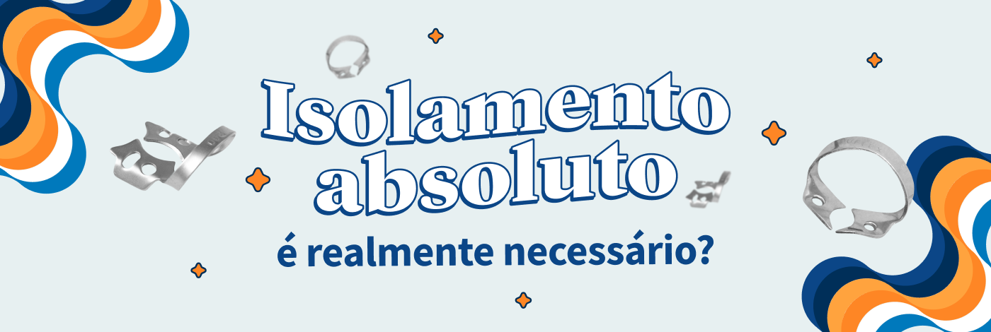 Técnica do isolamento absoluto: Realmente necessária na Odonto?